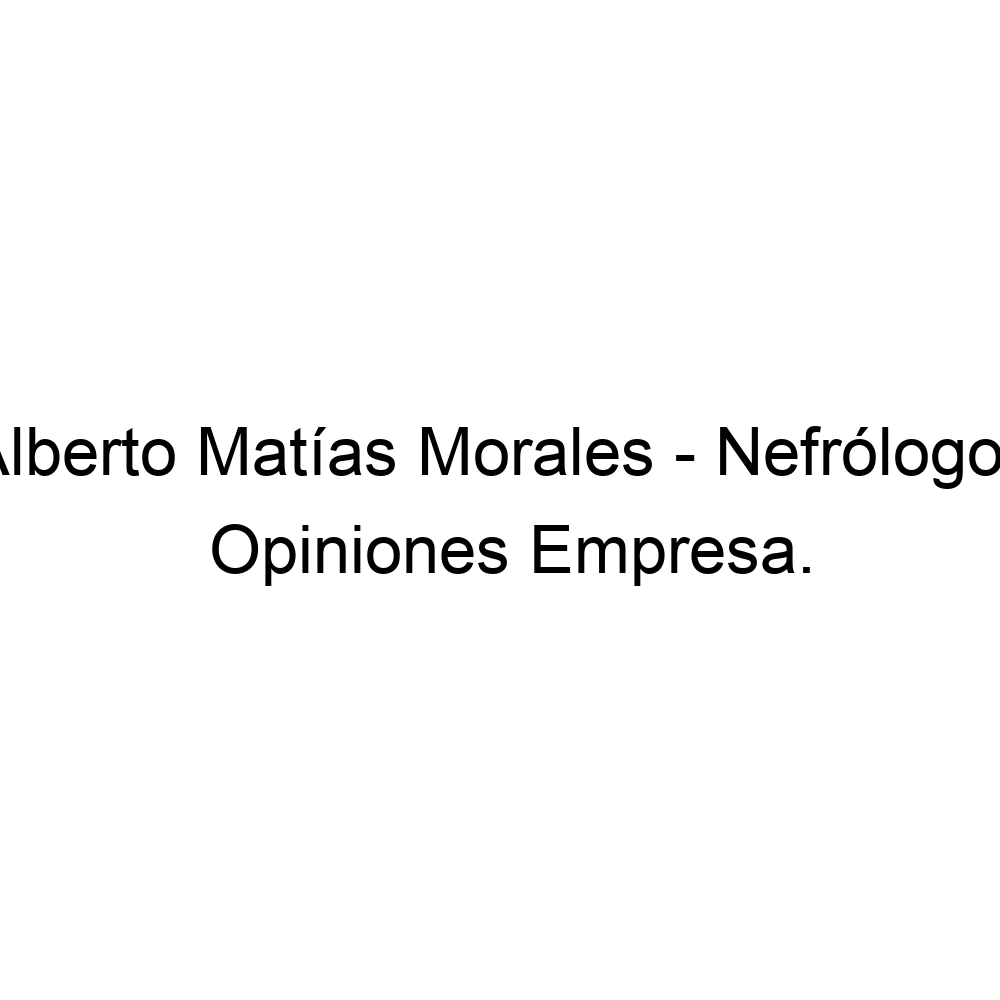 Opiniones Dr. Félix Alberto Matías Morales - Nefrólogo/Internista ...